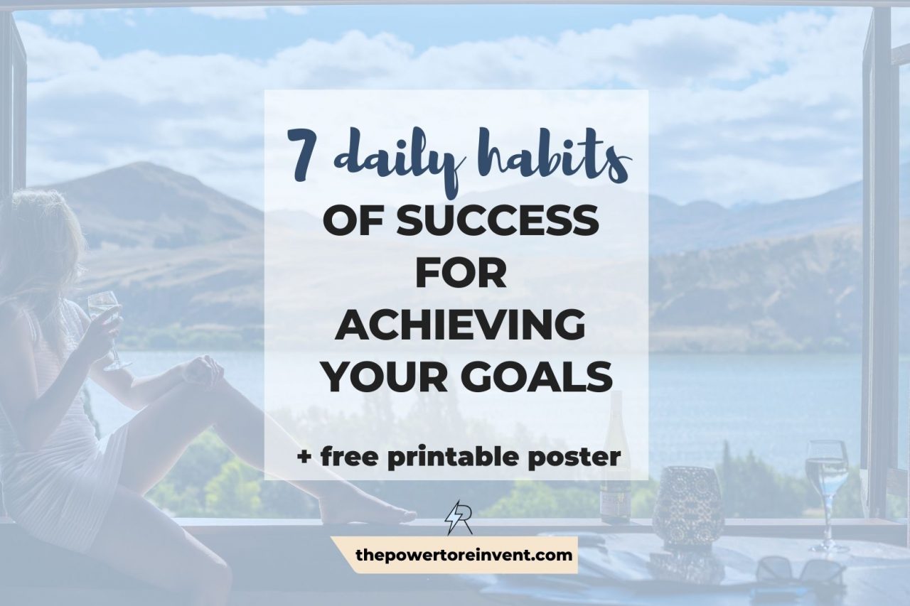 7 Daily Habits of Success for Achieving Your Goals | The Power to Reinvent